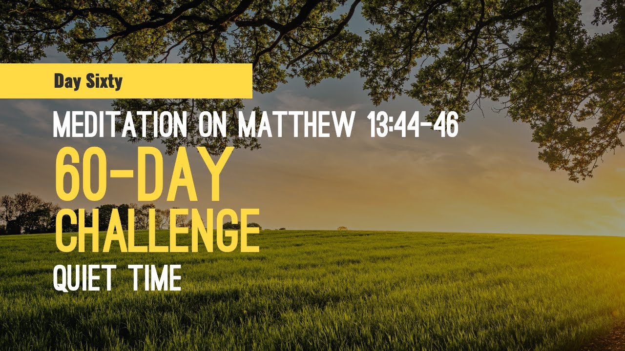 DAY 60 Meditation on Matthew 13:44-46 -- 60 Day Quiet Time Challenge, a ...