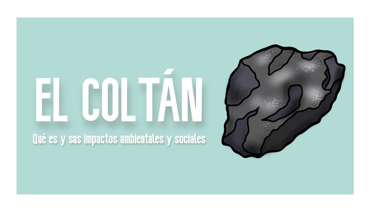 El COLTÁN. Sus usos y sus impactos ambientales y sociales. - YouTube