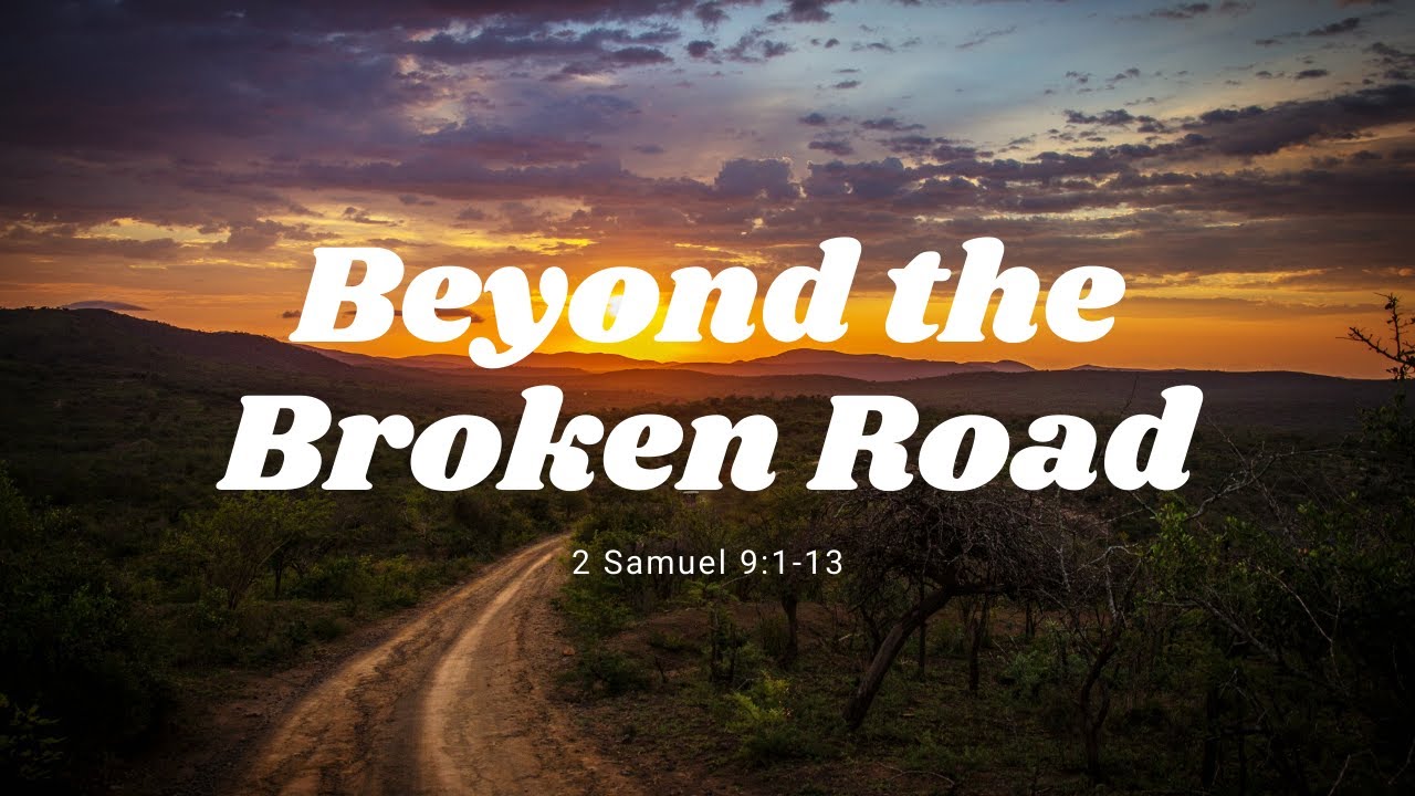 Beyond the Broken Road - 2 Samuel 4:4, 9:1-13 - YouTube