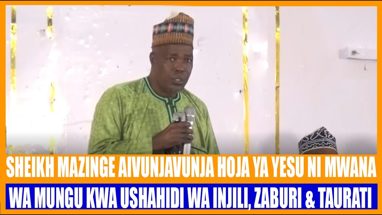 SHEIKH MAZINGE AIVUNJAVUNJA HOJA YA YESU NI MWANA WA MUNGU KWA USHAHIDI ...