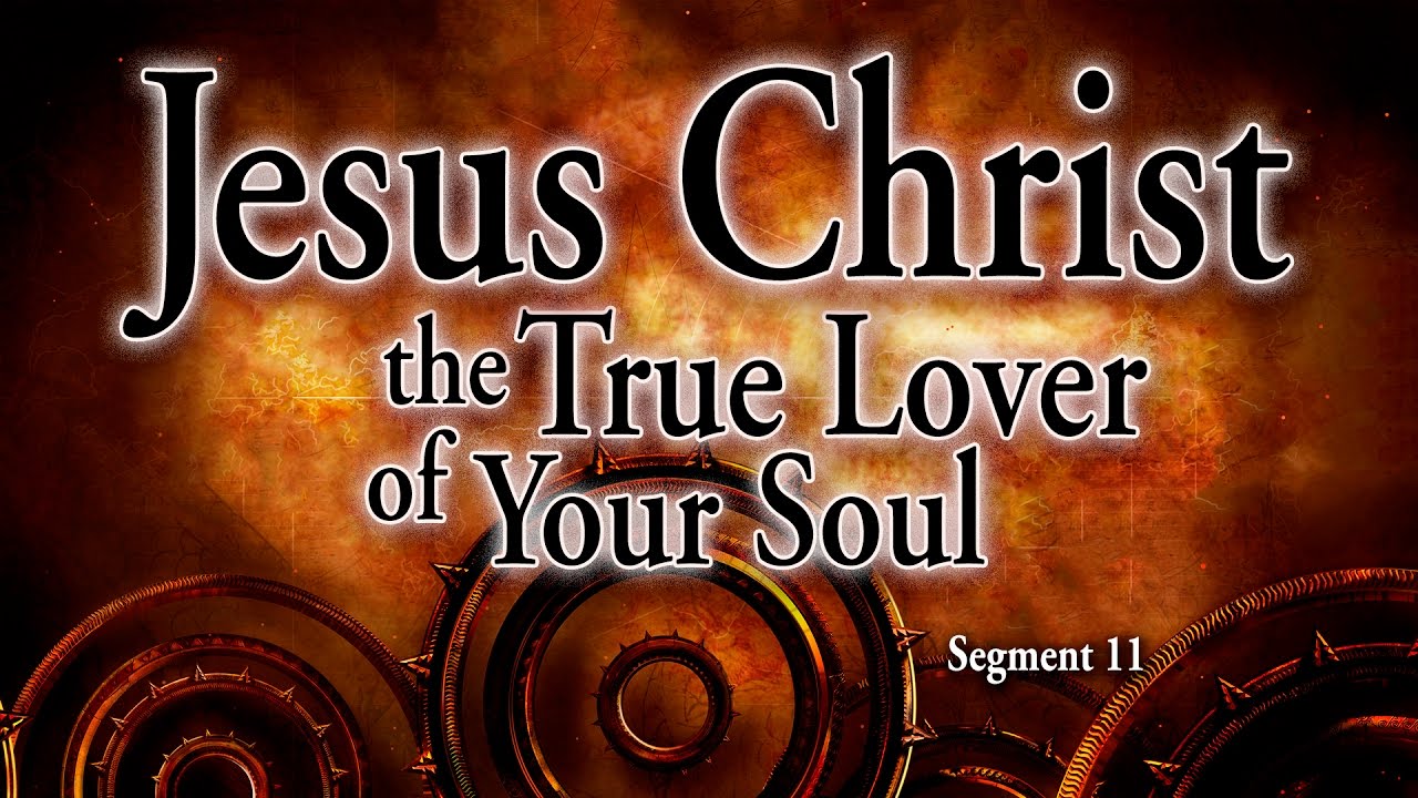 Segment 11: Jesus Christ, The True Lover of Your Soul - YouTube
