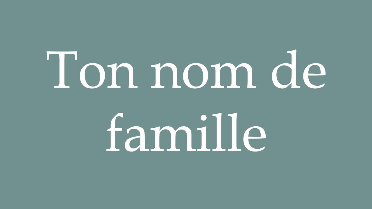 How to Pronounce ''Ton nom de famille'' (Your last name) Correctly in ...