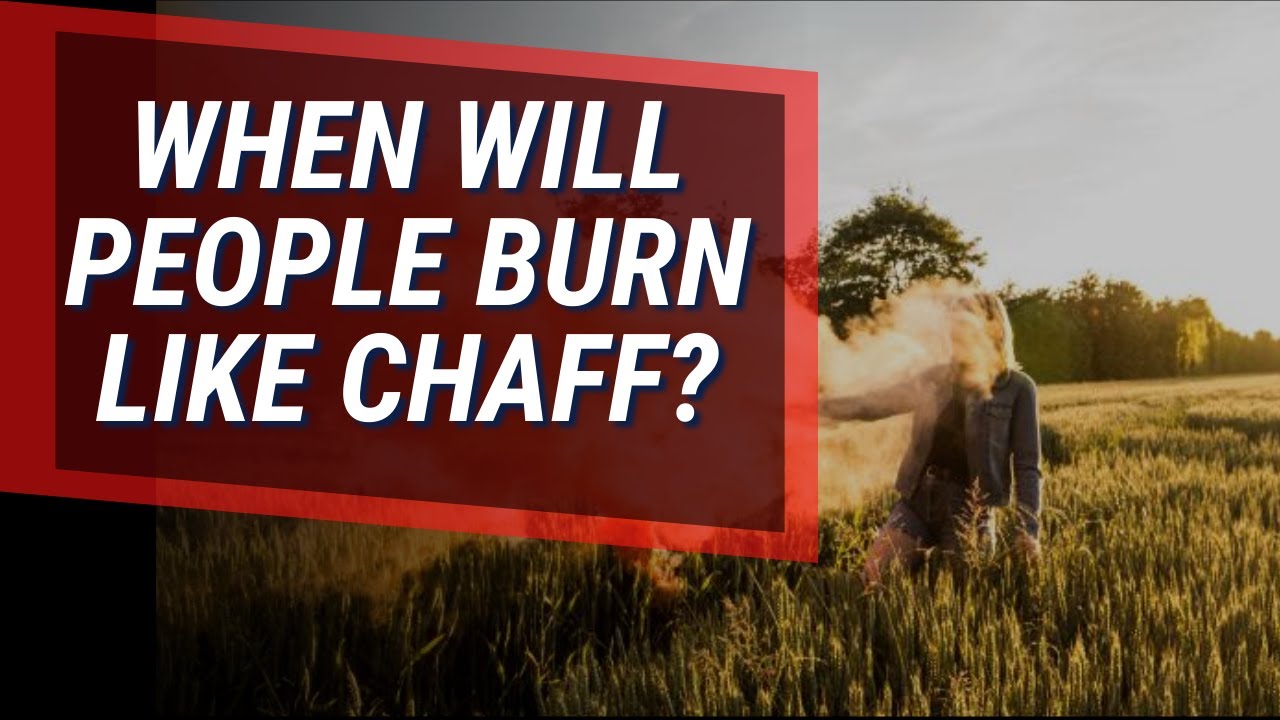 When Will People Be Burned Like Chaff? - YouTube