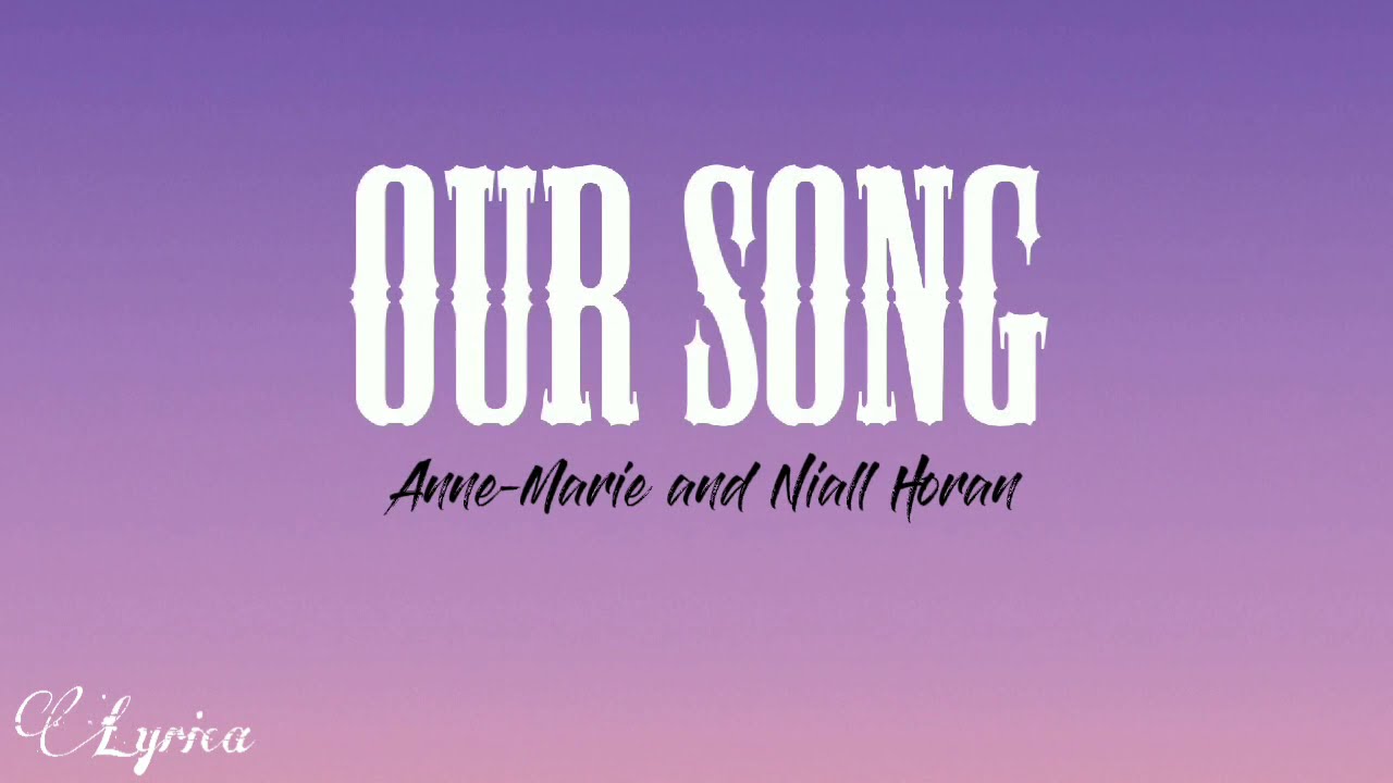 OUR SONG - Anne Marie and Niall Horan (Lyrics w/ Art) - YouTube
