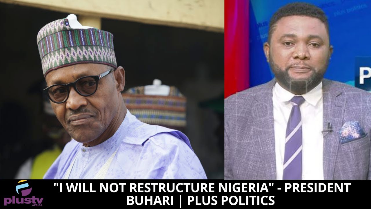 "I Will Not Restructure Nigeria" - President Buhari | PLUS POLITICS ...