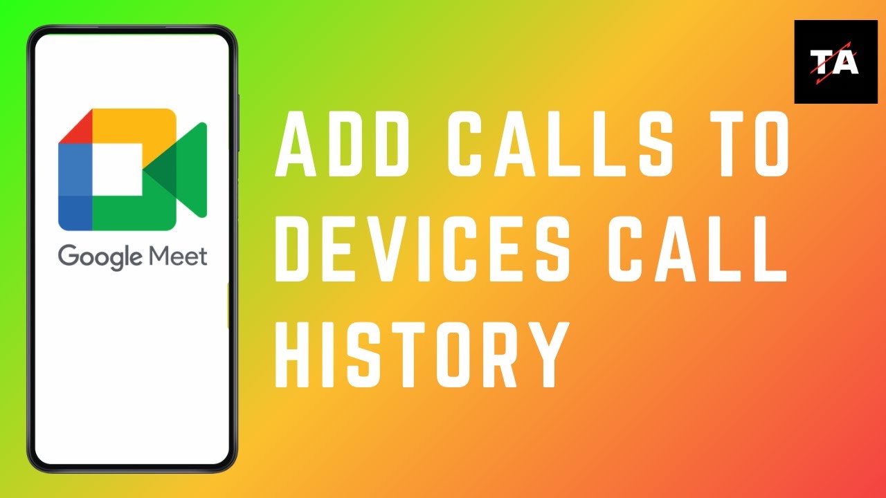 How to Add Calls to Device's Call History on Google Meet | Step-by-Step ...