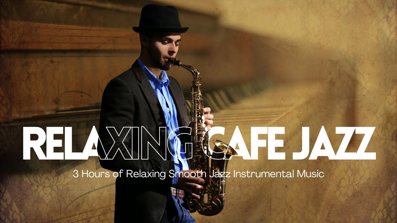 RELAXING CAFE JAZZ VIBES – Cafe Music - 3 Hours of Relaxing Smooth Jazz ...