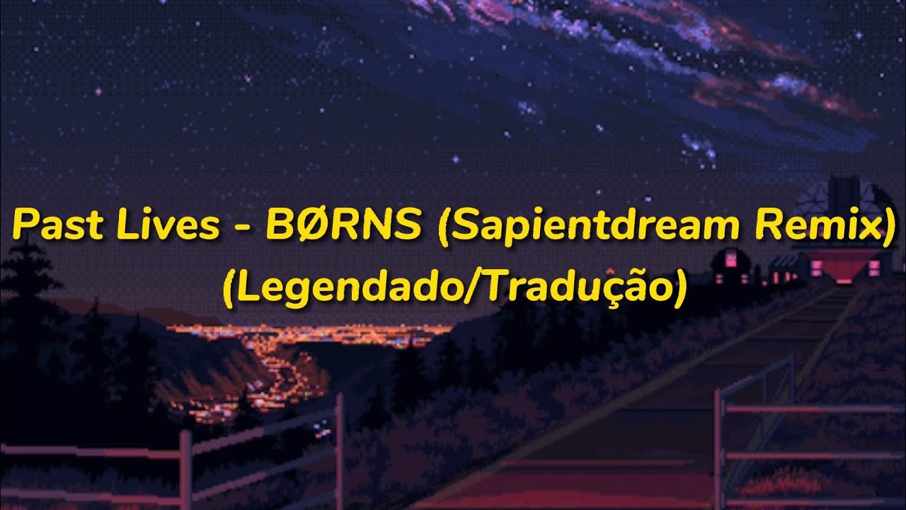 Past Lives - BØRNS (Sapientdream Remix) (Legendado/Tradução) - YouTube