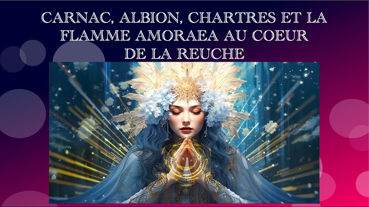 CARNAC, ALBION, CHARTRES ET LA FLAMME AMORAEA AU CENTRE DE LA REUCHE ...