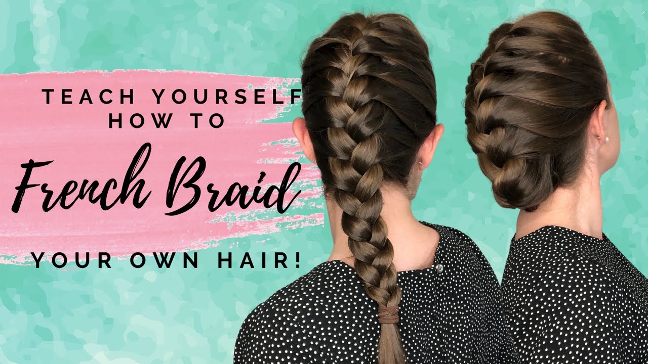 Learn How To French Braid Your Own Hair Step By Step Talk Through With