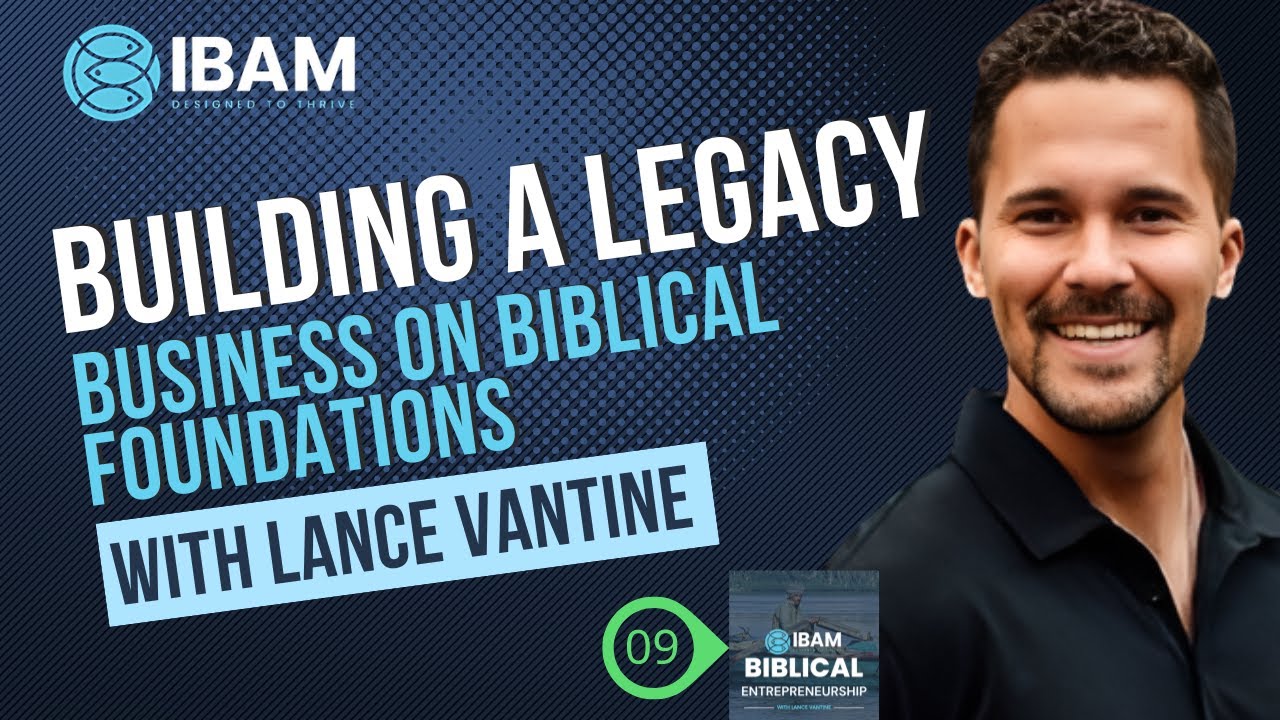 IBAM EP09: Building A Legacy Business On Biblical Foundations with ...