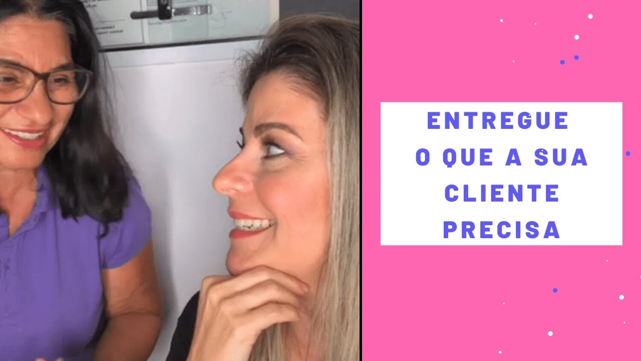 Voce consegue identificar exatamente o que a sua cliente precisa ...