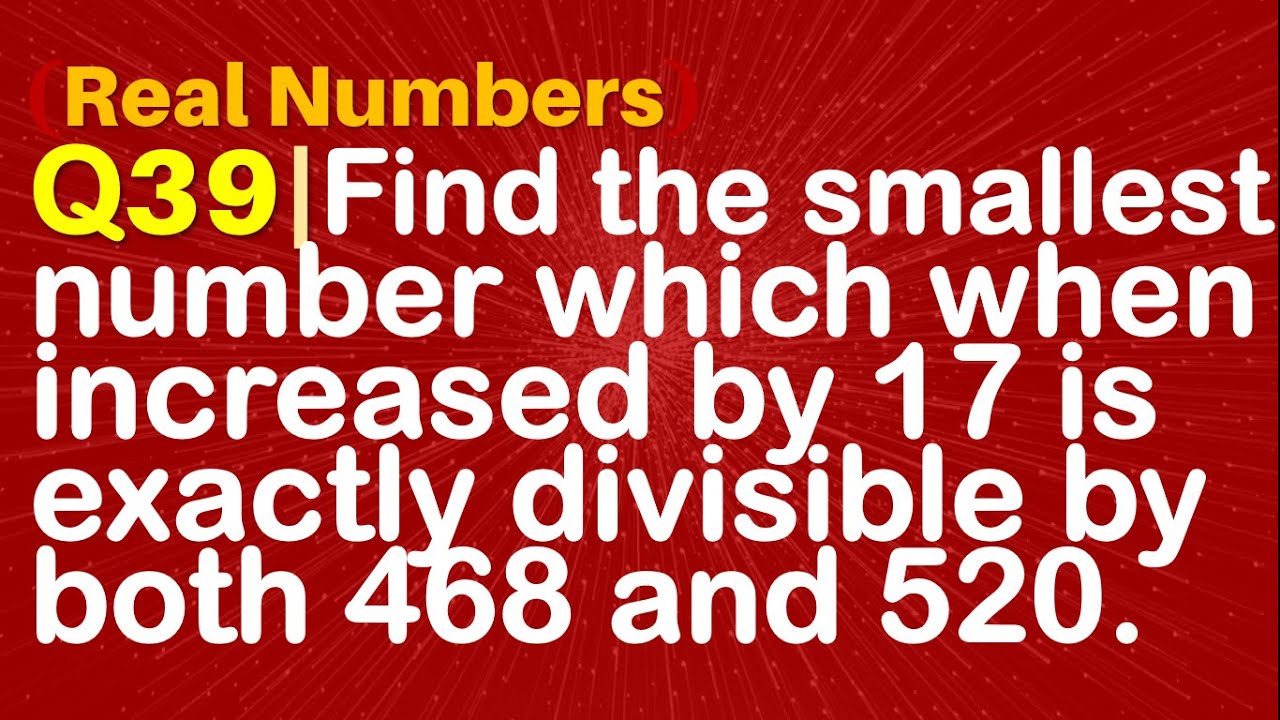 Q39 Find The Smallest Number Which When Increased By 17 Is Exactly Divisible By Both 468 And q39-find-the-smallest-number-which-when-increased-by-17-is-exactly-divisible-by-both-468-and