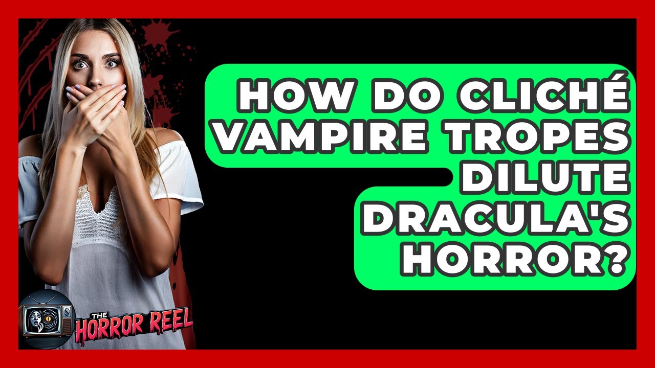 How Do Cliché Vampire Tropes Dilute Dracula's Horror? - The Horror Reel ...