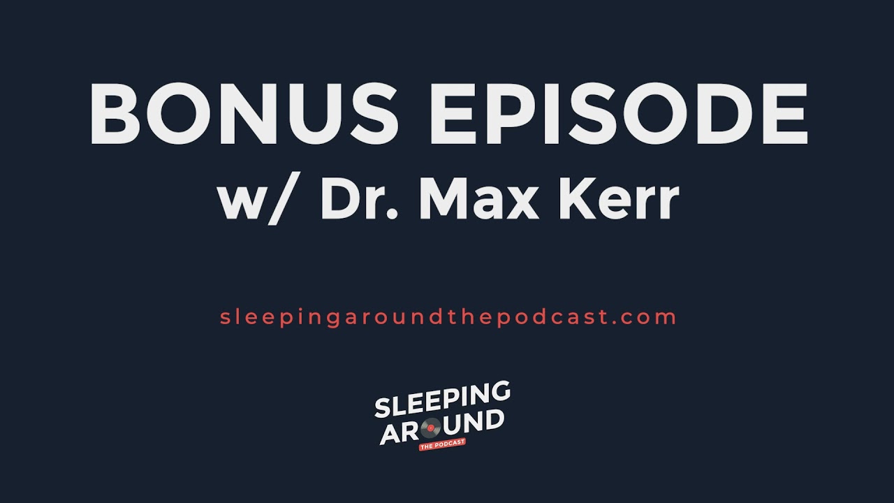 Dr. Max Kerr - Holiday Bonus Episode - Sleeping Around Podcast - YouTube