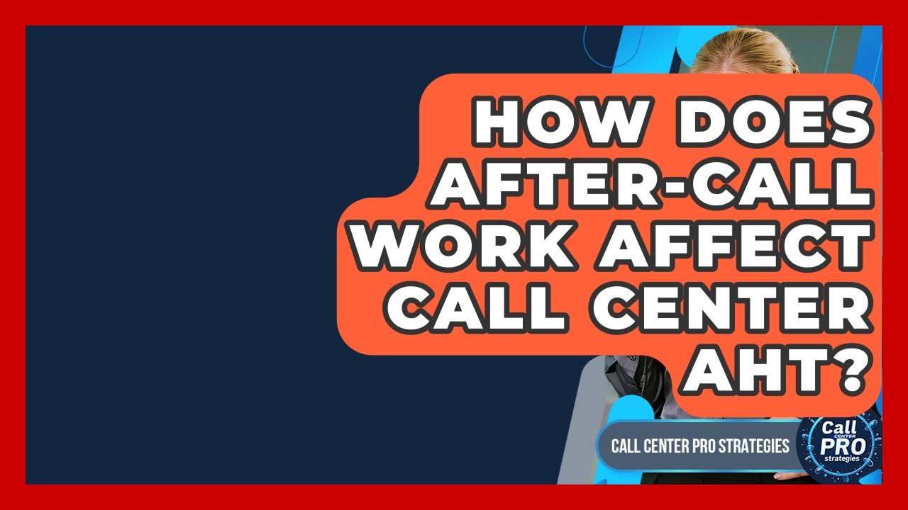 How Does After-Call Work Affect Call Center AHT? - Call Center Pro ...