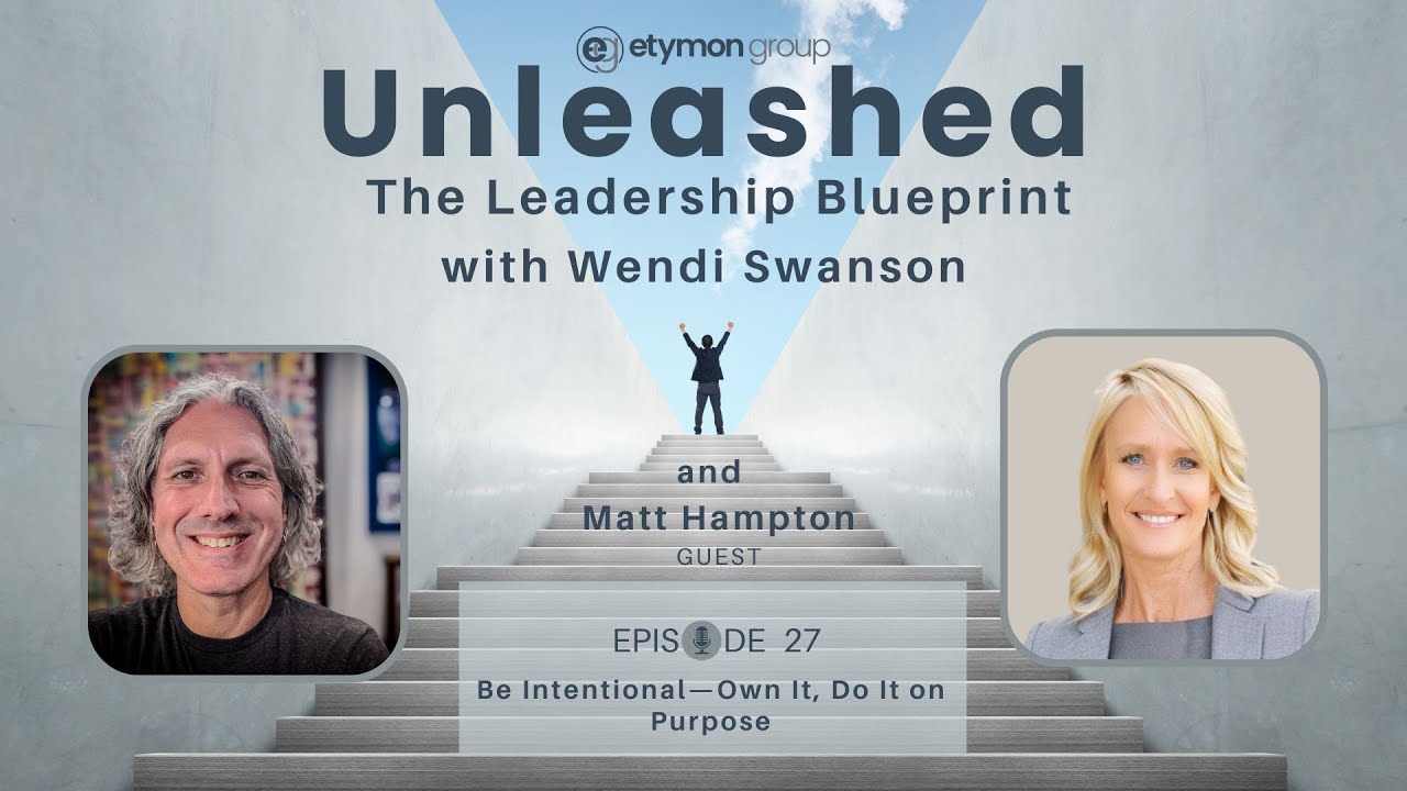 Unleashed Ep 27 Matt Hampton: Be Intentional—Own It, Do It on Purpose ...