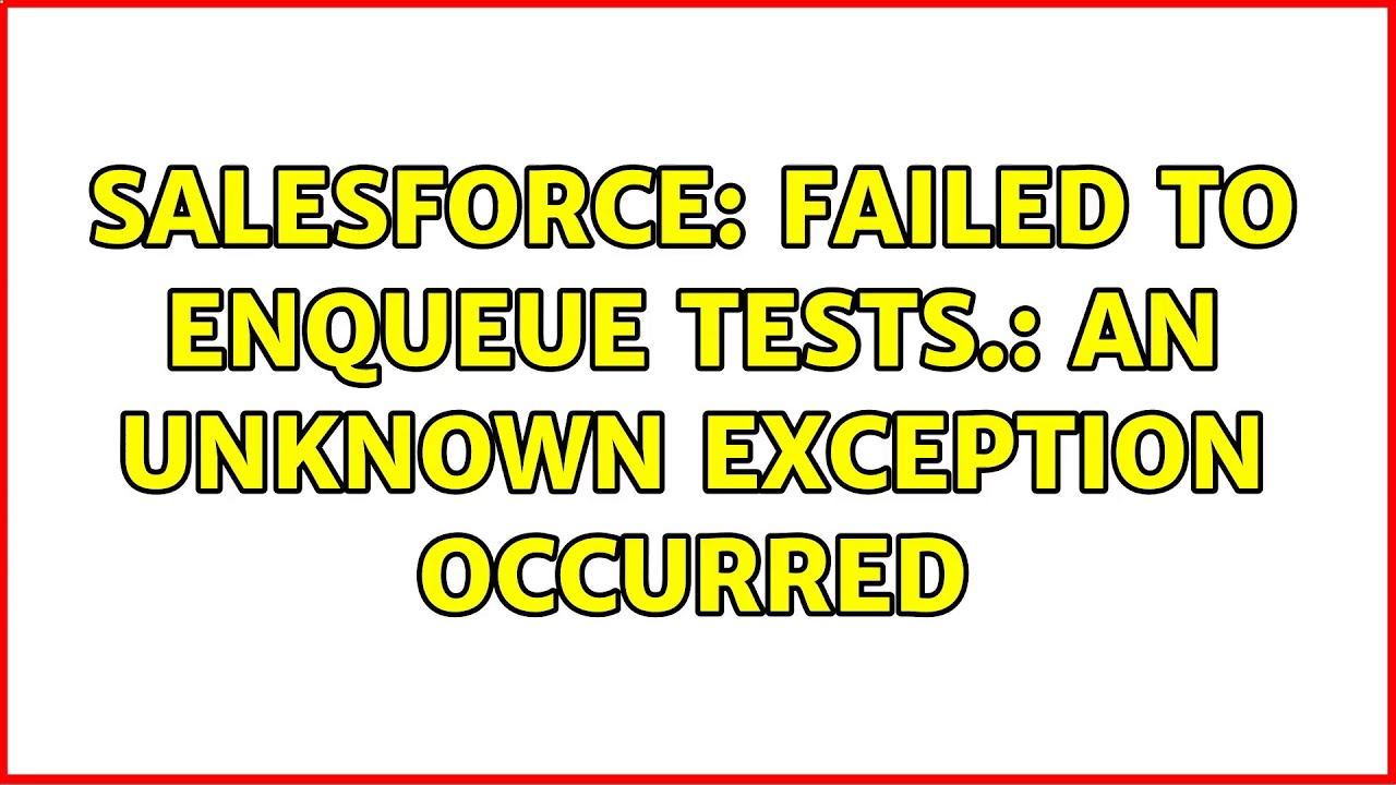 Salesforce Failed To Enqueue Tests An Unknown Exception Occurred Youtube