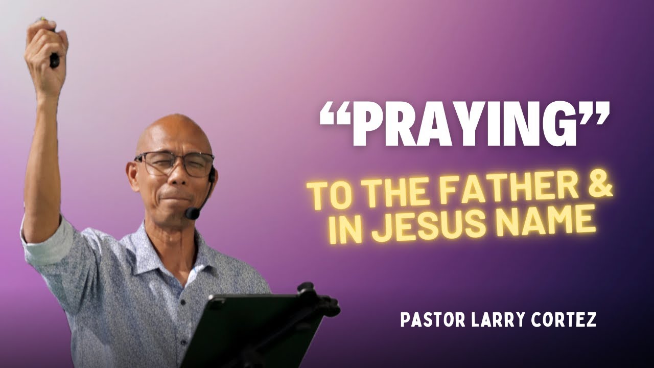 Praying to the Father and in Jesus name | Pastor Larry Cortez | Full ...