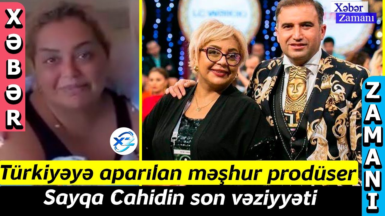 Türkiyəyə aparılan məşhur prodüser Sayqa Cahidin son vəziyyəti - YouTube