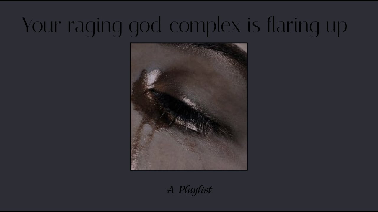 your raging god complex is flaring up (a playlist) - YouTube Music