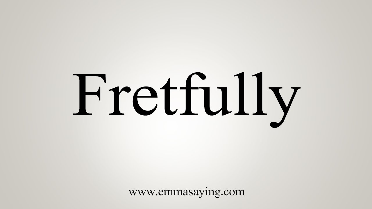 How To Say Fretfully - YouTube