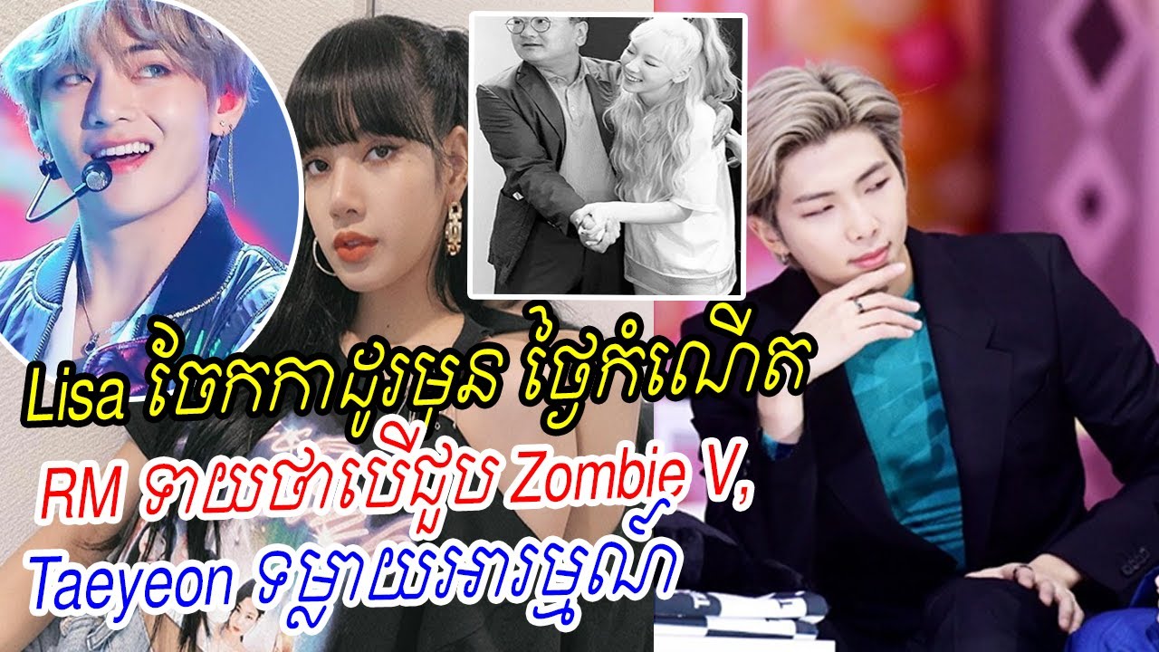 Lisa ចែកកាដូរមនុ ថ្ងៃកំណើត ,RM ទាយ ថាបើ ជួប Zombie V, Taeyeon ទម្លាយ ...