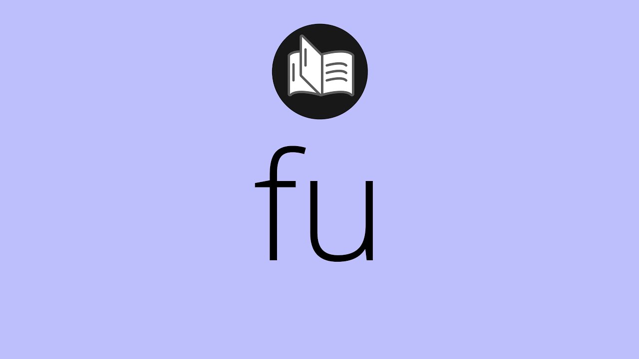 Que significa FU • fu SIGNIFICADO • fu DEFINICIÓN • Que es FU ...