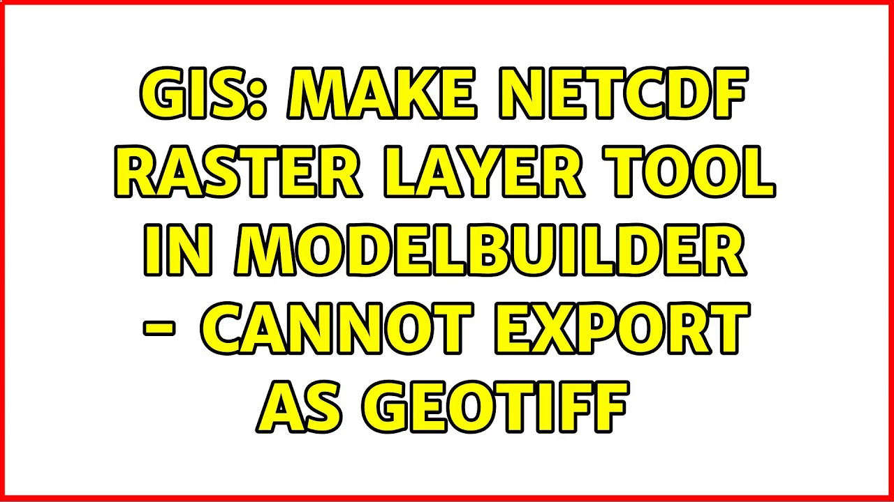 Gis Make Netcdf Raster Layer Tool In Modelbuilder Cannot Export As Geotiff Youtube