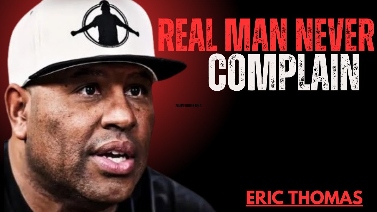 REAL MAN NEVER COMPLAIN THE MOST POWERFULL SPEECH BY ERIC THOMAS ...