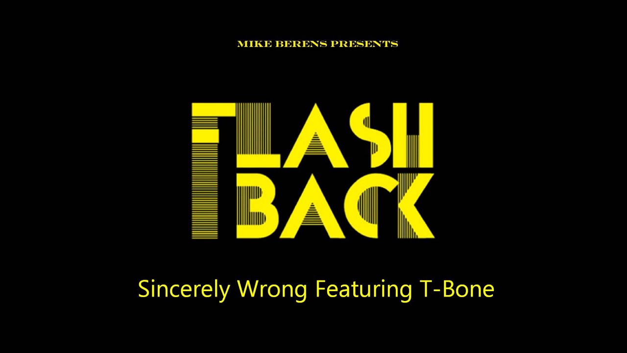 Mike Berens Presents Flashback Sincerely Wrong Featuring T Bone - YouTube