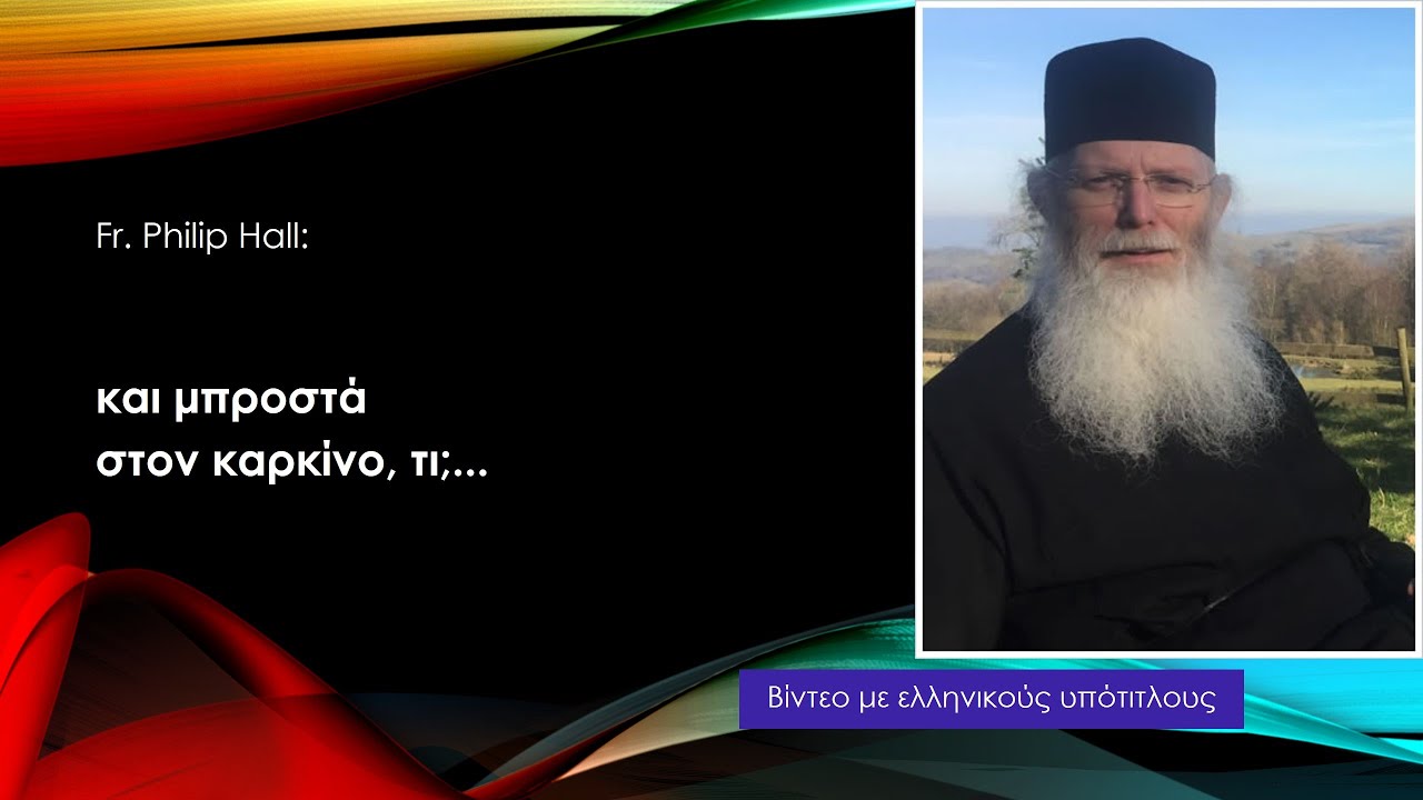 Fr. Philip Hall | Και μπροστά στον καρκίνο, τι;... - YouTube