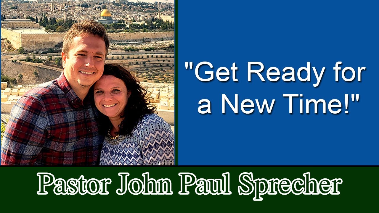 Get Ready for a New Time || Sermon by Pastor John Paul Sprecher - YouTube