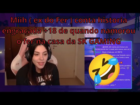 Miih ( ex do Fer ) conta historia engraçada +18 de quando namorou o fer na casa da SK GAMING