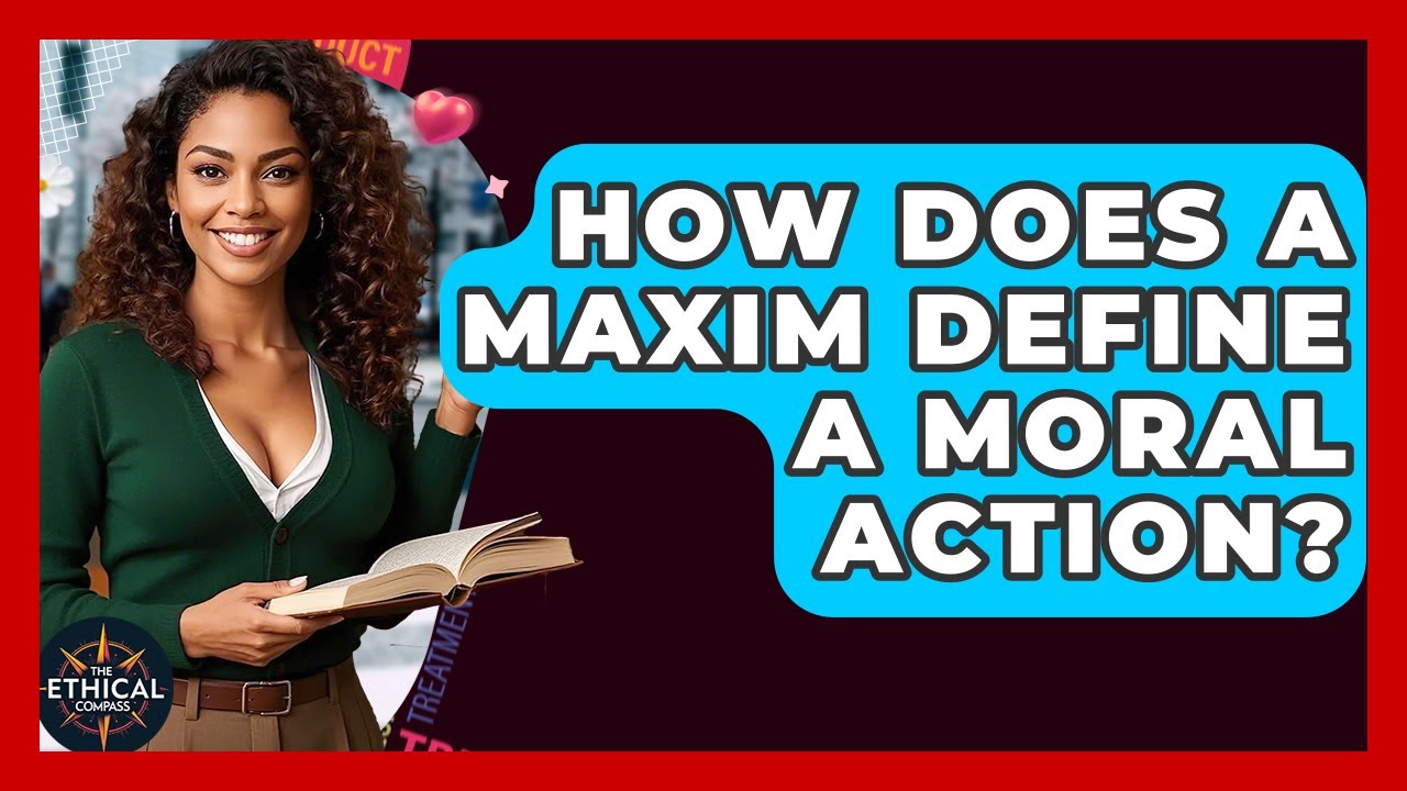 How Does A Maxim Define A Moral Action? - The Ethical Compass - YouTube