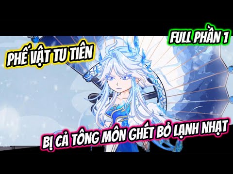 Phế Vật Tu Tiên Bị Cả Tông Môn Ghét Bỏ Lạnh Nhạt : Full Phần 1 | Kem Vietsub
