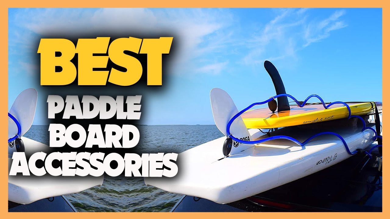 10 Best Paddle Board Accessories 2023 - YouTube
