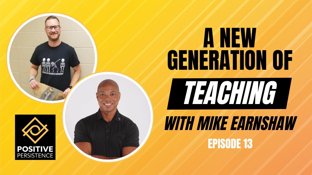 A New Generation Of Teaching With Mike Earnshaw | Positive Persistence ...