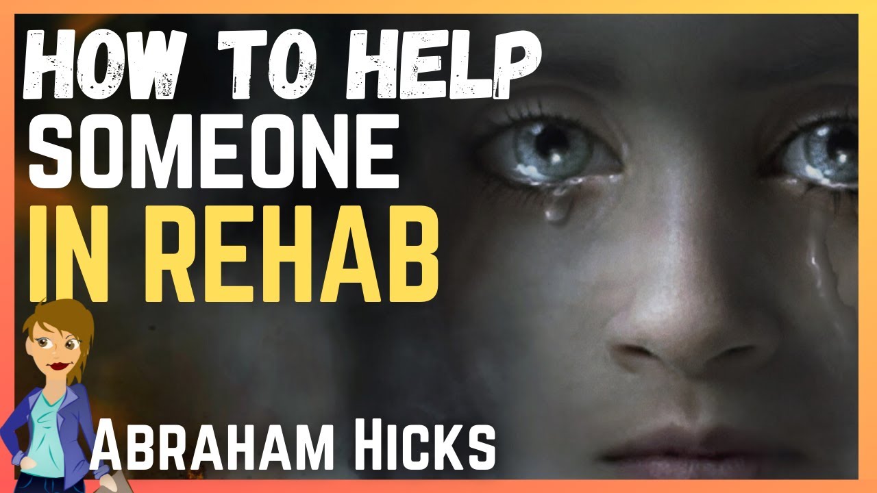 How to help someone in rehab 🔥 Abraham Hicks get someone in rehab 🔥 ...