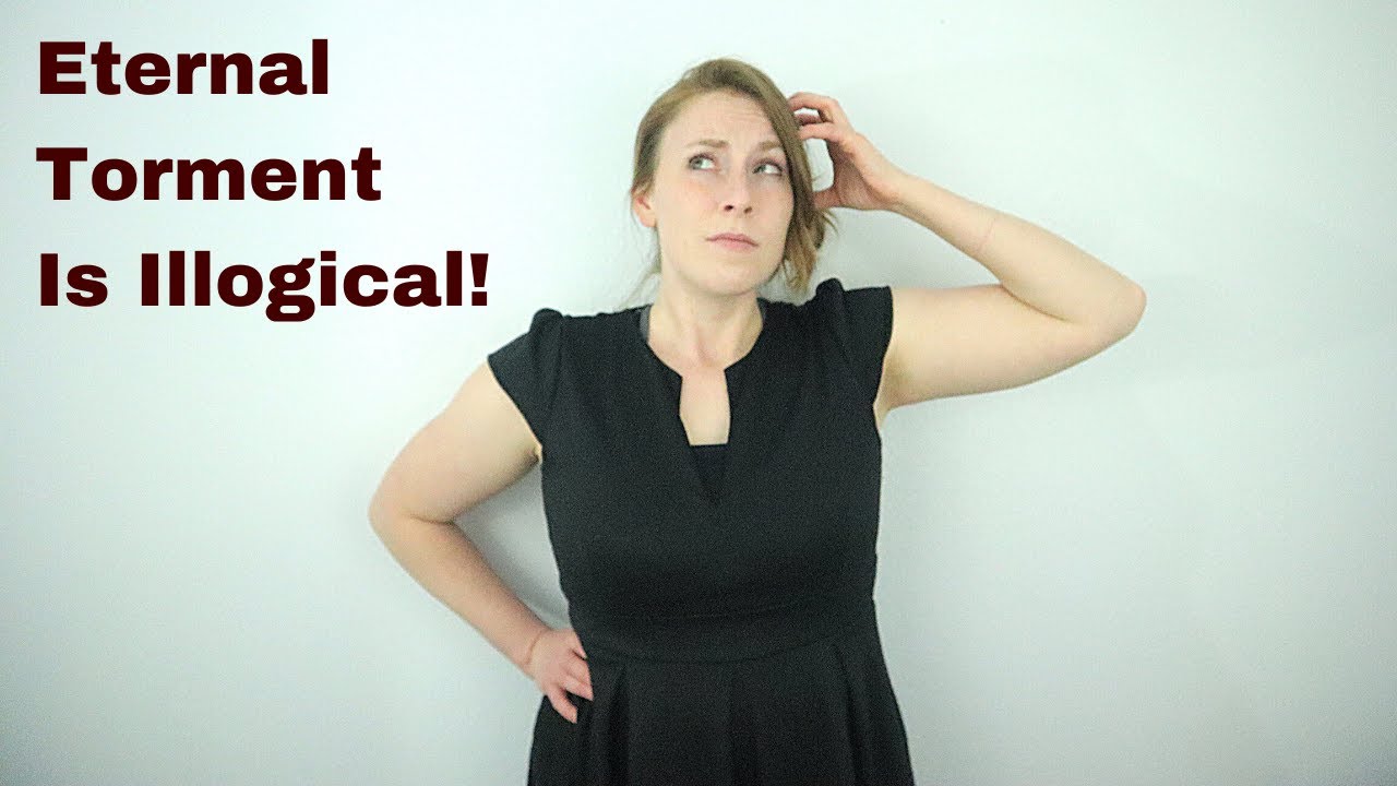 4 Reasons Eternal Conscious Torment is Illogical | Christian ...