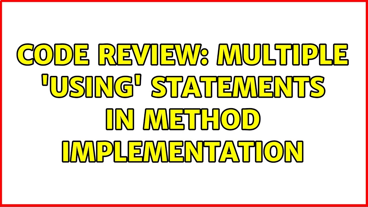 Code Review: Multiple 'using' statements in method implementation (5 ...