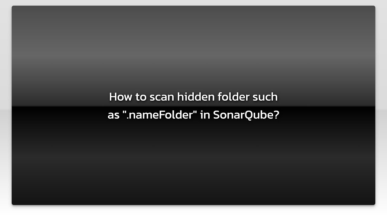How To Scan Hidden Folder Such As nameFolder In SonarQube YouTube How To Scan Hidden Folder Such As nameFolder In SonarQube YouTube