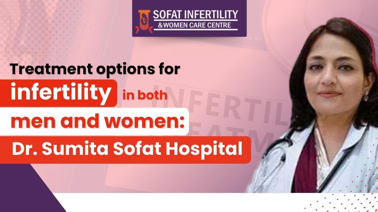 Treatment options for infertility in both men and women: Dr Sumita ...