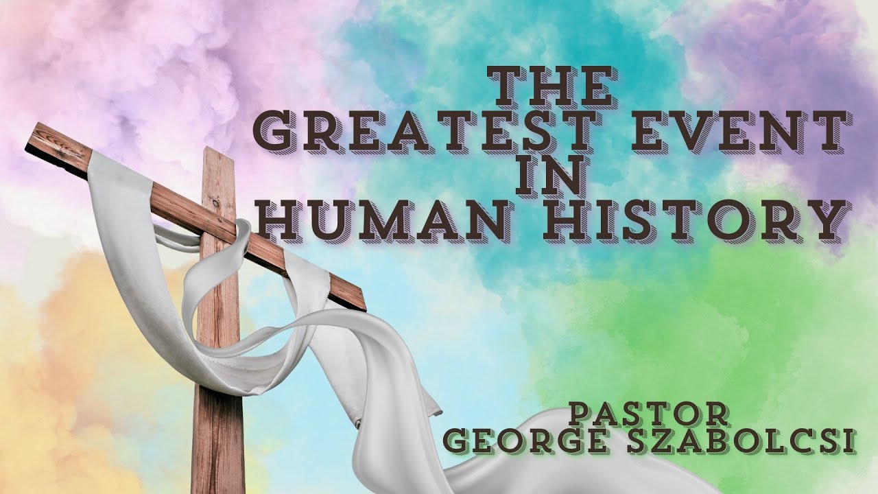 The Greatest Event In Human History Pastor Szabolcsi March 31 2024