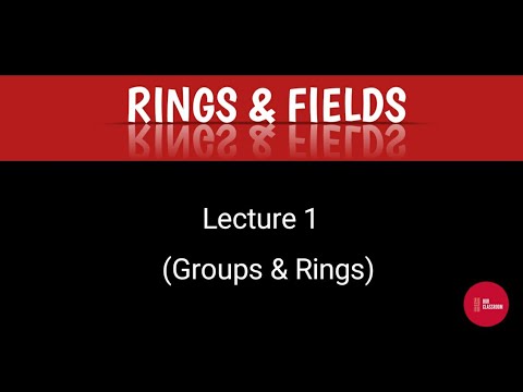 RINGS & FIELDS || LECTURE 1 || GROUPS AND RINGS - YouTube