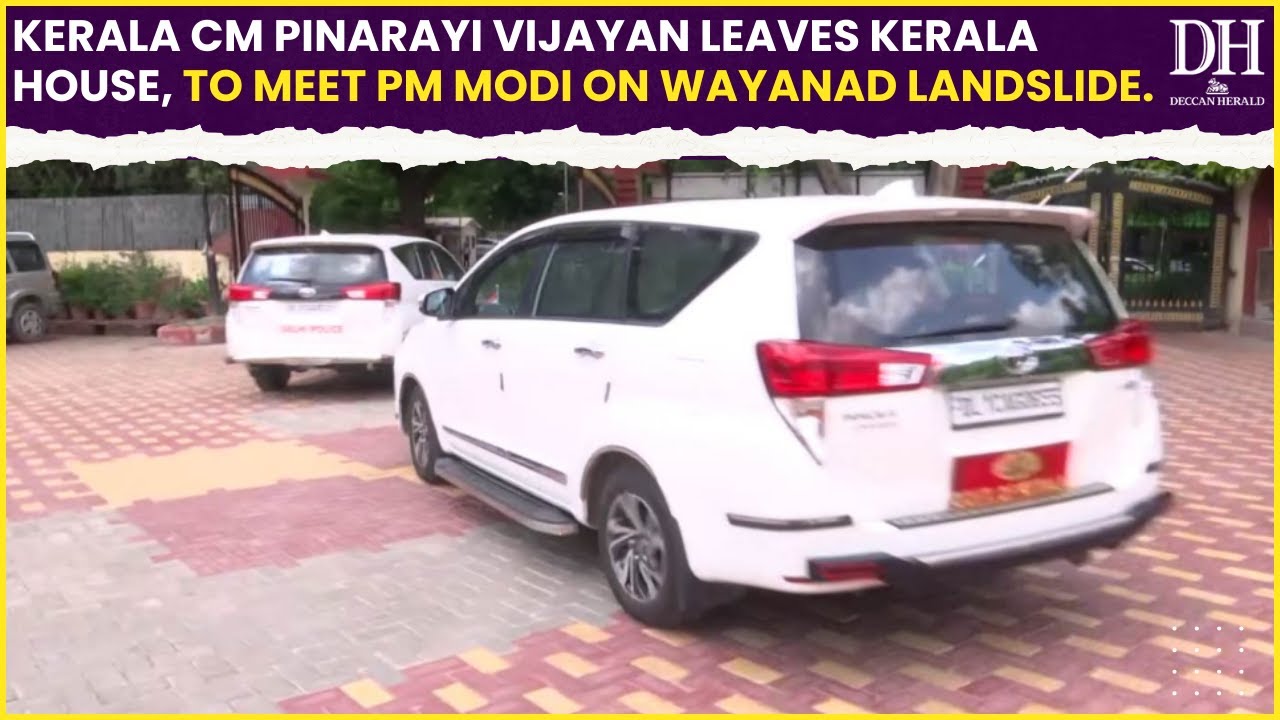 Wayanad landslide: Kerala CM Pinarayi Vijayan leaves from Kerala House ...