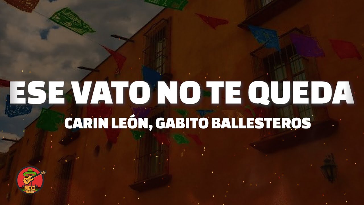 Carin León, Gabito Ballesteros - Ese Vato No Te Queda (Letra/Lyrics ...