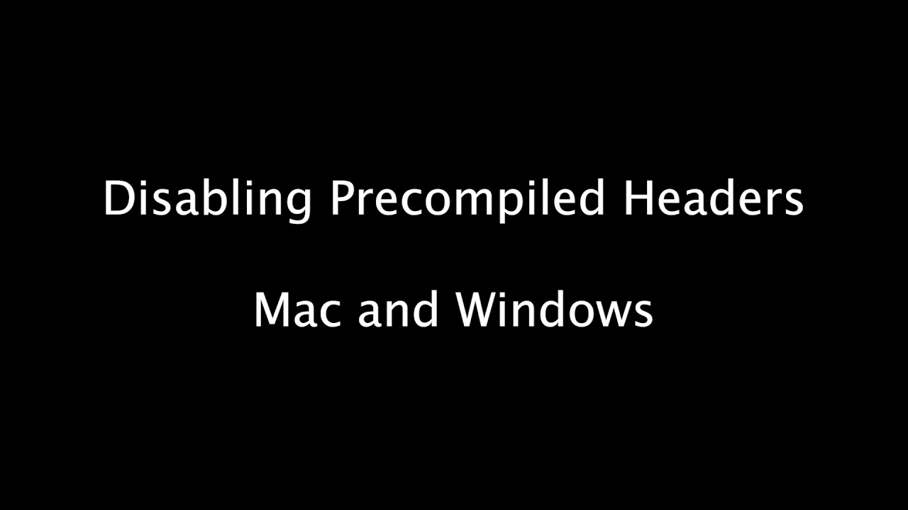 Disabling Precompiled Headers (Mac and Win) - YouTube