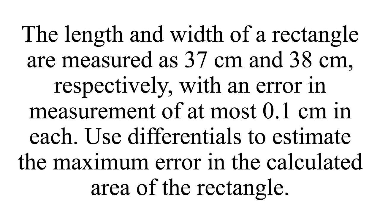 Use differentials to estimate the maximum error in the calculated area ...