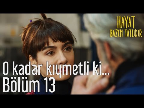 Hayat Bazen Tatlıdır 13. Bölüm - O Kadar Kıymetli ki...
